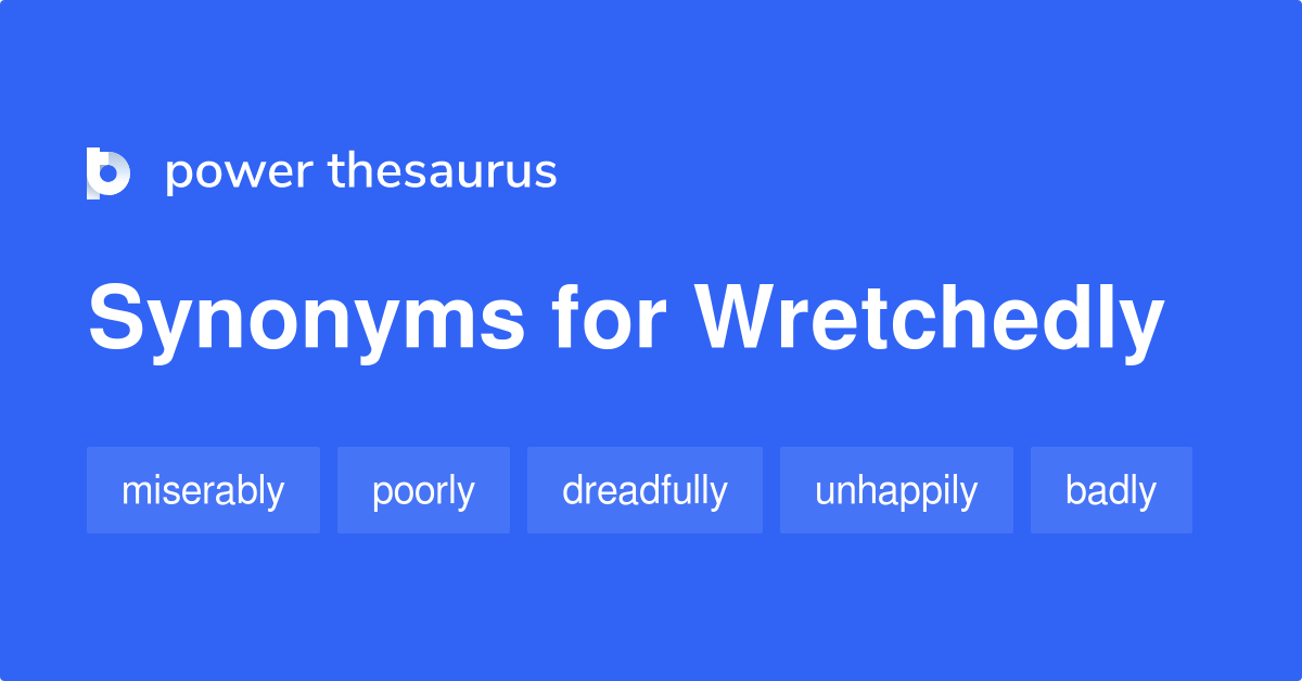 Wretchedly synonyms - 501 Words and Phrases for Wretchedly