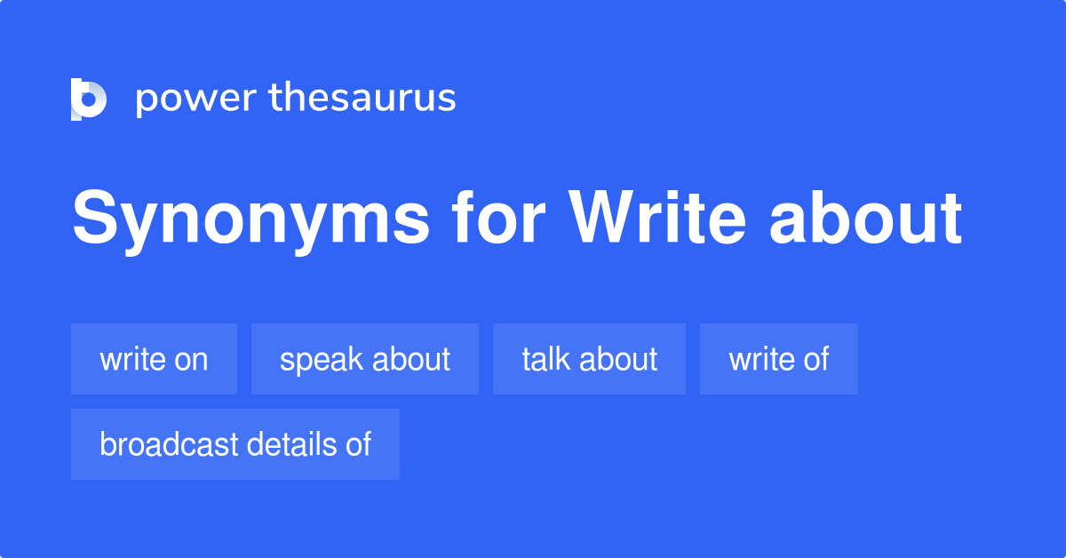 WRITE ABOUT Synonyms: 186 Similar Words & Phrases