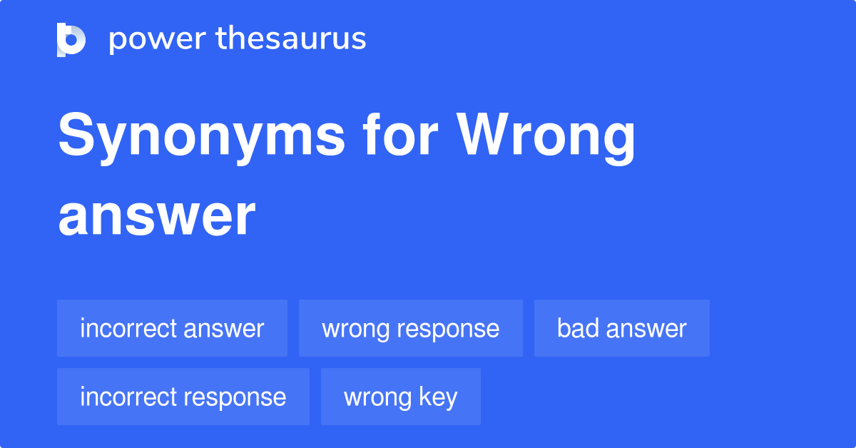WRONG ANSWER Synonyms: 123 Similar Phrases