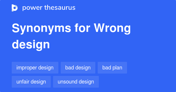 WRONG DESIGN Synonyms: 71 Similar Phrases
