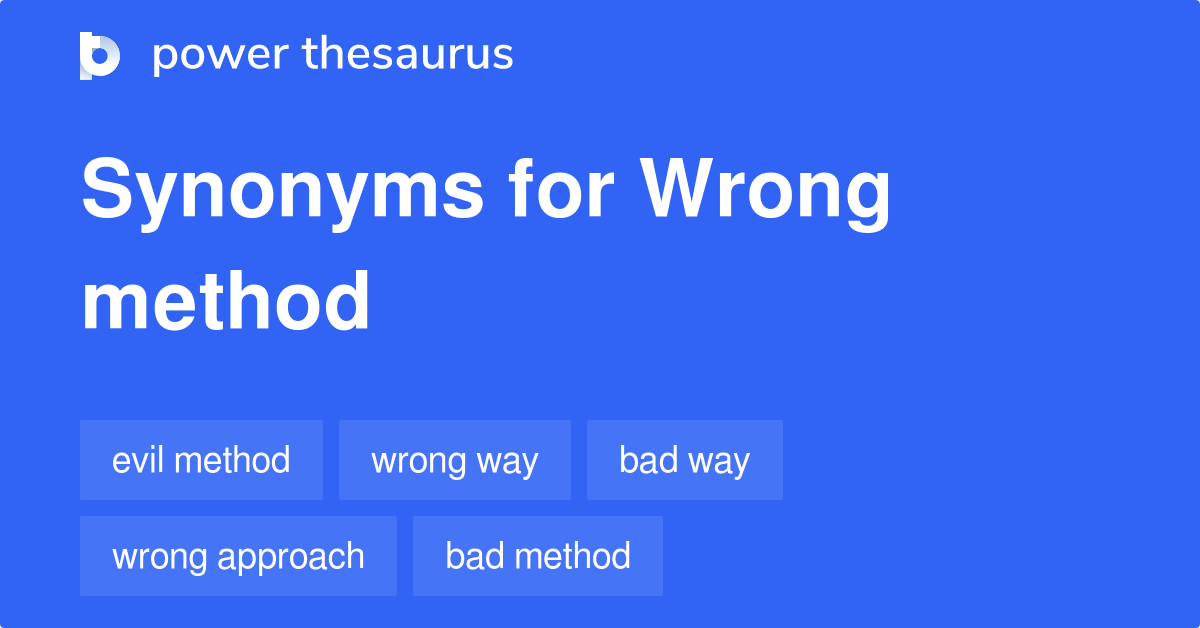 WRONG METHOD Synonyms: 118 Similar Phrases
