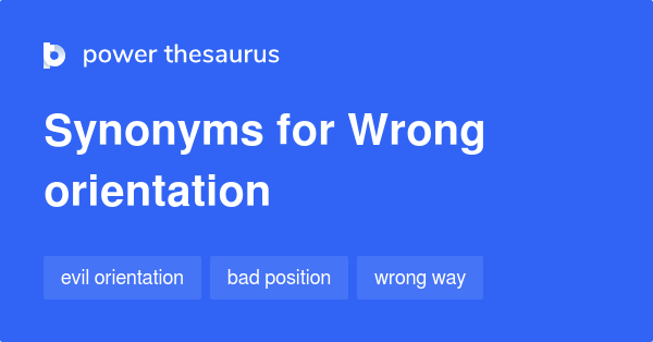 WRONG ORIENTATION Synonyms: 20 Similar Words & Phrases