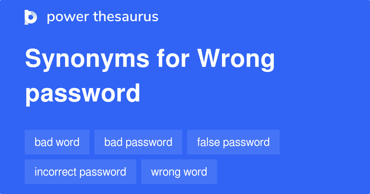 WRONG PASSWORD Synonyms: 34 Similar Phrases