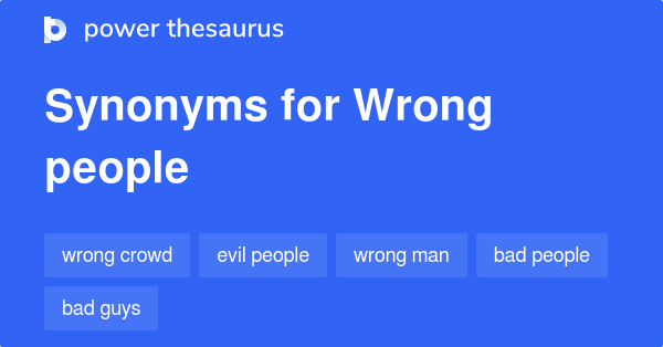 WRONG PEOPLE Synonyms: 86 Similar Phrases