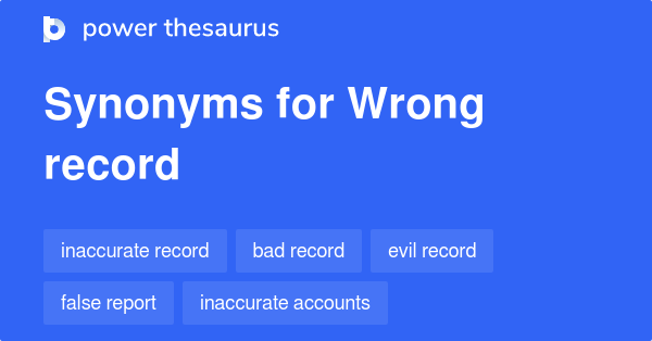 WRONG RECORD Synonyms: 46 Similar Phrases