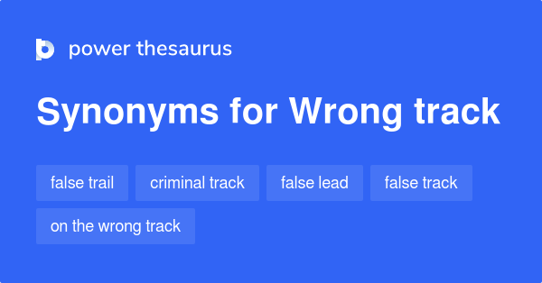 Wrong Track synonyms - 51 Words and Phrases for Wrong Track