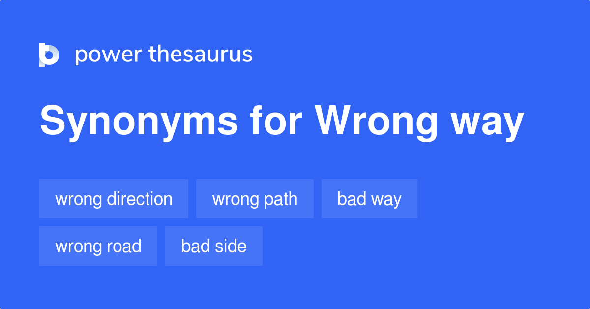 WRONG WAY Synonyms: 685 Similar Words & Phrases
