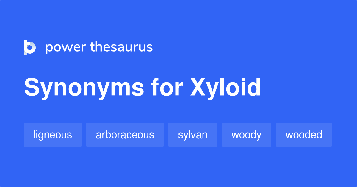 XYLOID Synonyms: 28 Similar Words