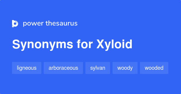 XYLOID Synonyms: 28 Similar Words