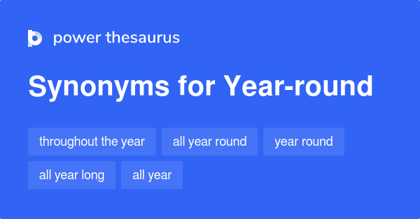 YEAR-ROUND Synonyms: 214 Similar Words & Phrases