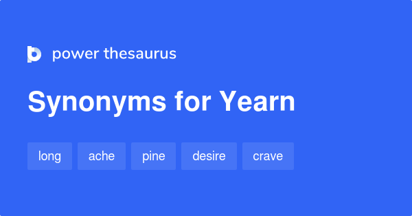 YEARN Synonyms: 780 Similar Words & Phrases