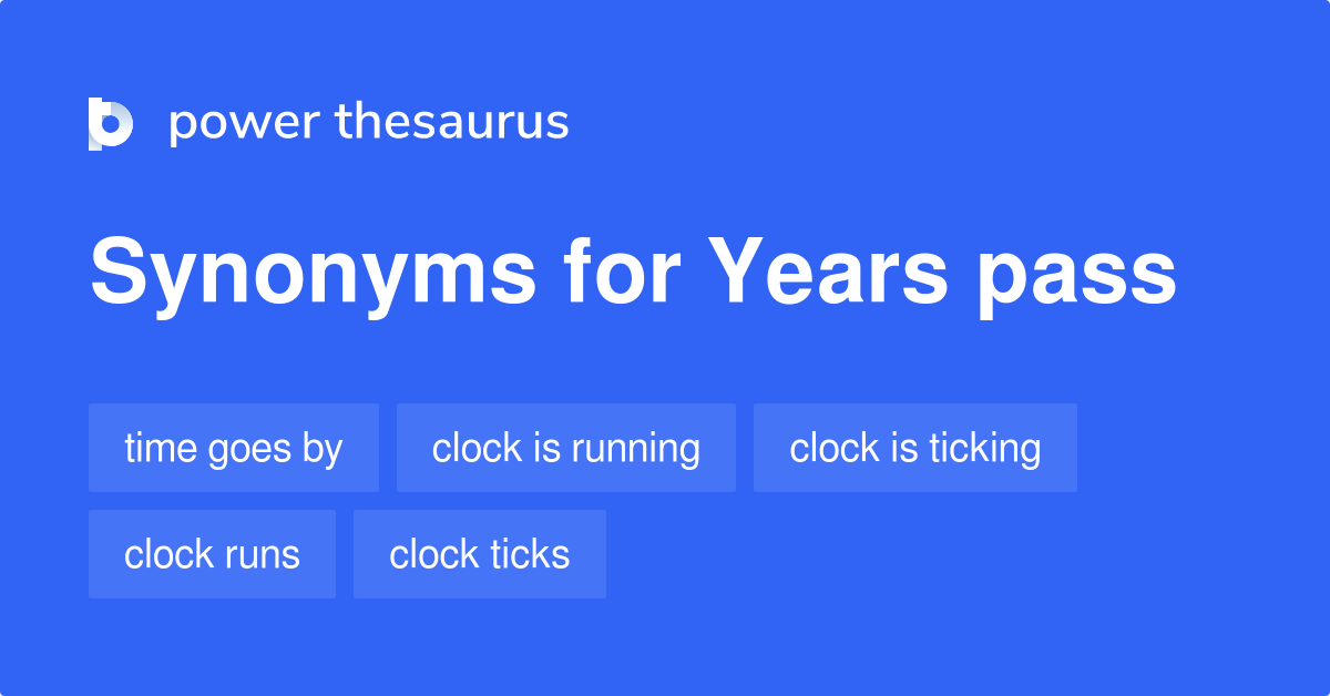 YEARS PASS Synonyms: 71 Similar Phrases