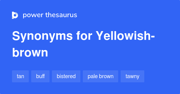 YELLOWISH-BROWN Synonyms: 63 Similar Words & Phrases