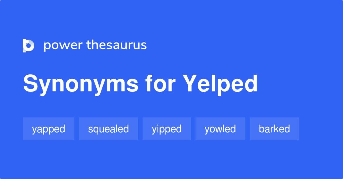 YELPED Synonyms: 373 Similar Words & Phrases