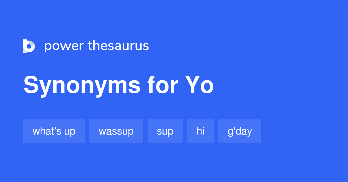 YO Synonyms: 555 Similar Words & Phrases