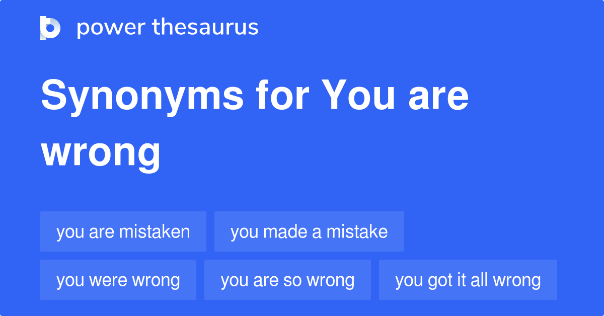 YOU ARE WRONG Synonyms: 102 Similar Phrases