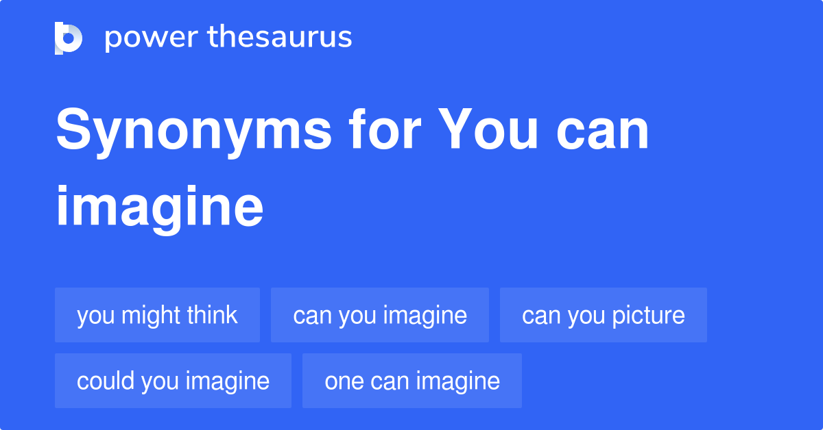 YOU CAN IMAGINE Synonyms: 111 Similar Phrases