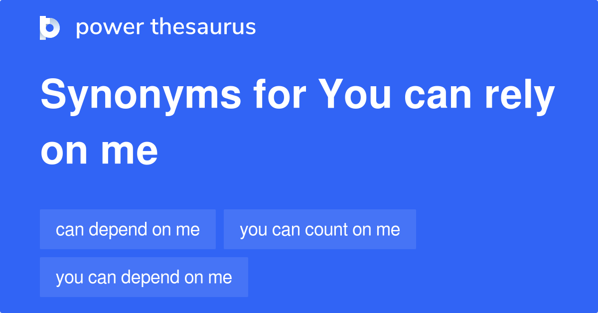 You Can Rely On Me synonyms - 112 Words and Phrases for You Can Rely On Me