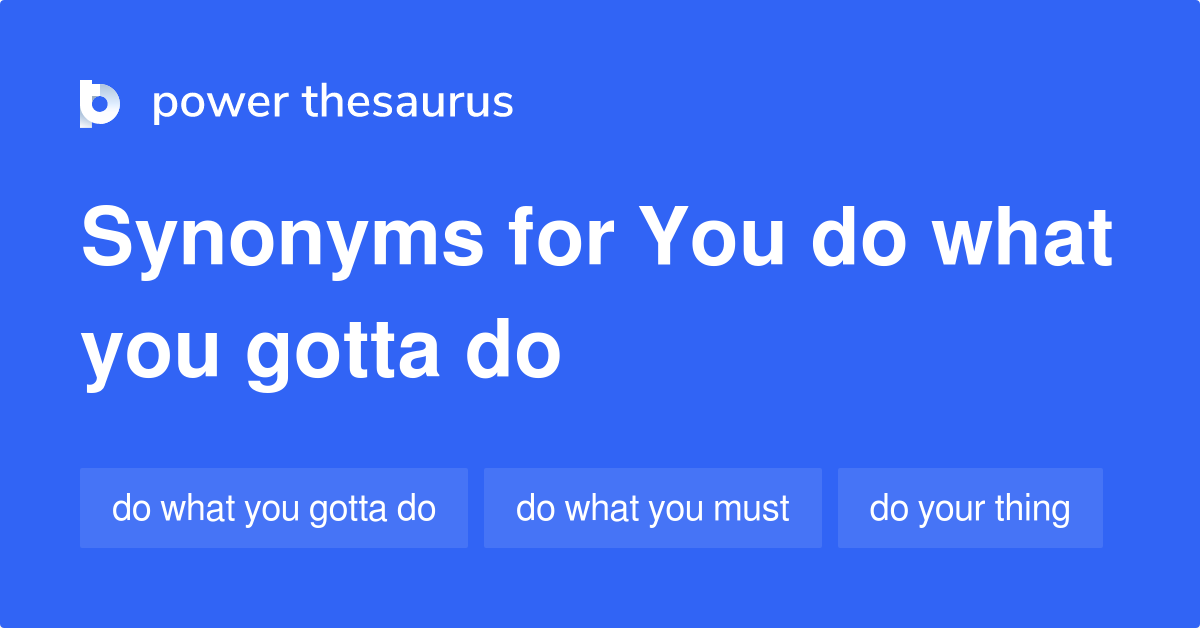 You Do What You Gotta Do synonyms - 26 Words and Phrases for You Do ...