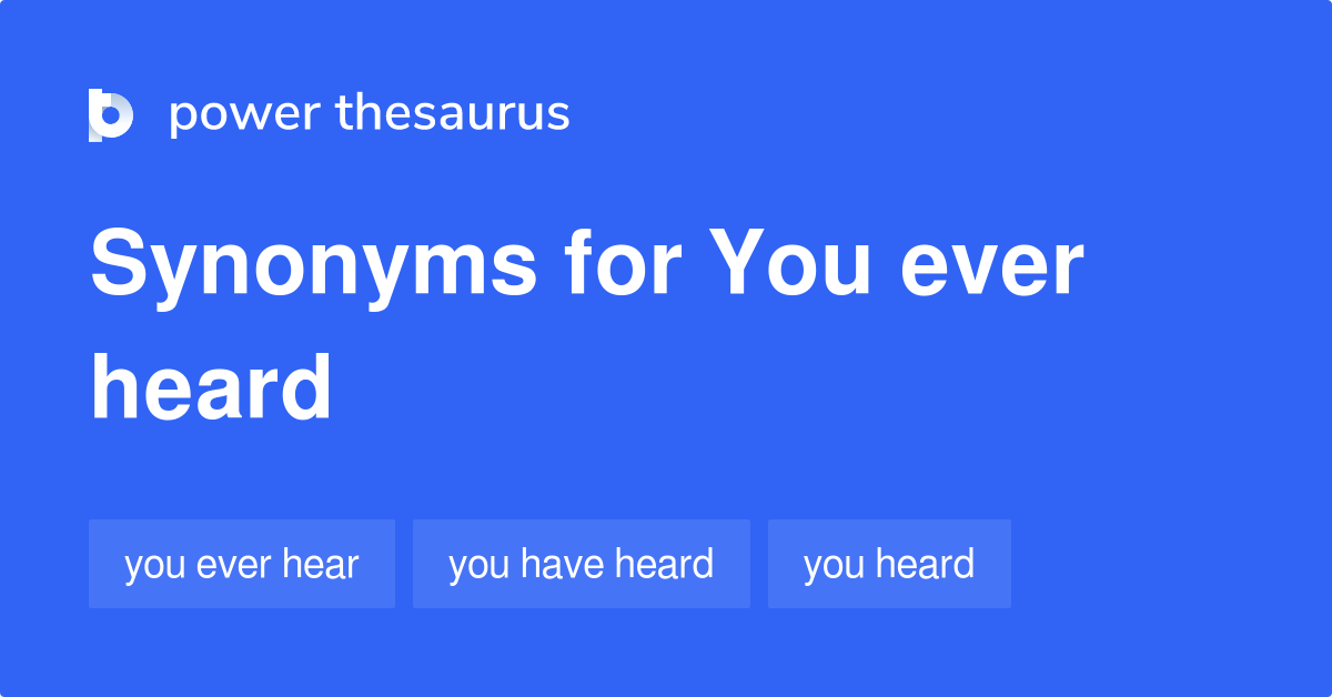 You Ever Heard synonyms - 45 Words and Phrases for You Ever Heard