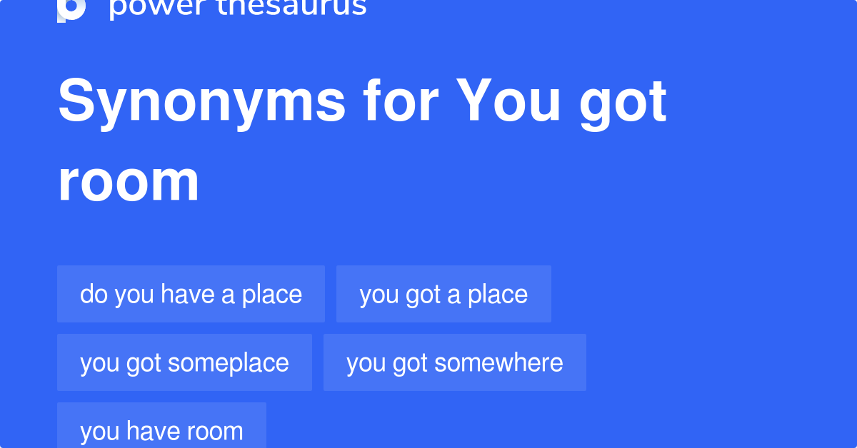 You Got Room synonyms - 45 Words and Phrases for You Got Room