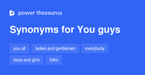 YOU GUYS Synonyms: 87 Similar Words & Phrases