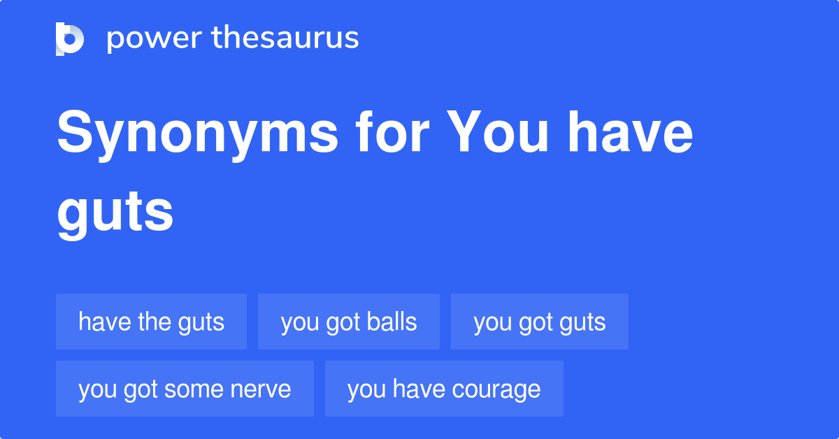 You Have Guts synonyms - 55 Words and Phrases for You Have Guts