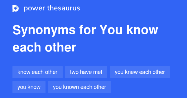 You Know Each Other synonyms - 46 Words and Phrases for You Know Each Other