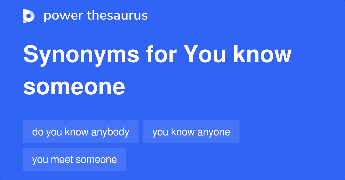 You Know Someone synonyms - 43 Words and Phrases for You Know Someone