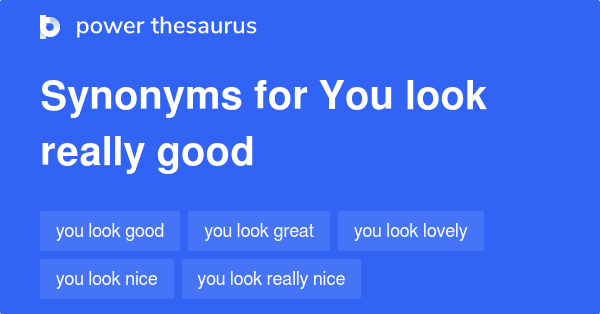 You Look Really Good synonyms - 52 Words and Phrases for You Look ...