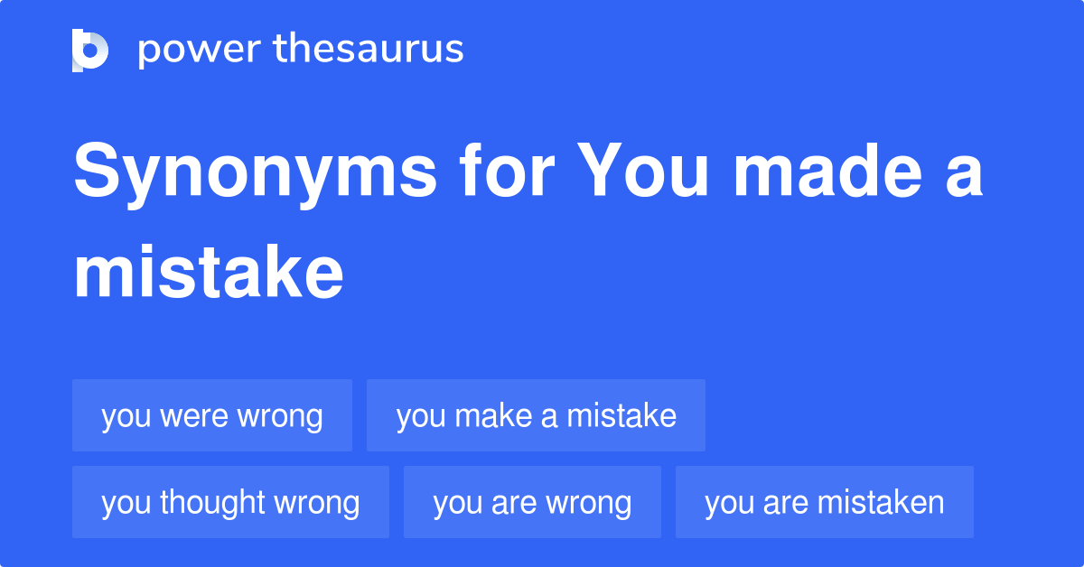 YOU MADE A MISTAKE Synonyms: 150 Similar Phrases