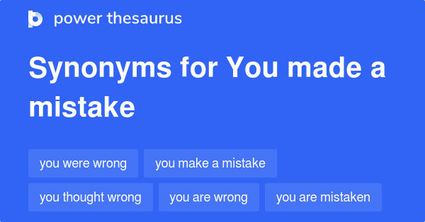 YOU MADE A MISTAKE Synonyms: 150 Similar Phrases