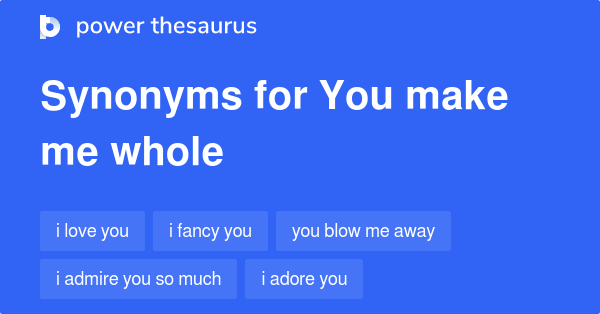 You Make Me Whole synonyms - 162 Words and Phrases for You Make Me Whole