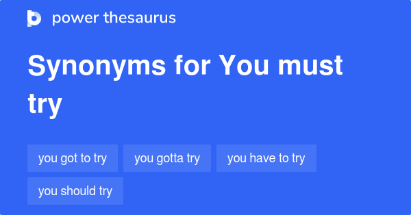 You Must Try synonyms - 50 Words and Phrases for You Must Try