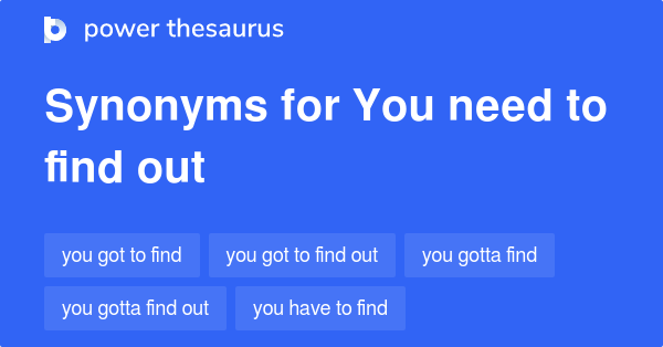 You Need To Find Out synonyms - 48 Words and Phrases for You Need To ...