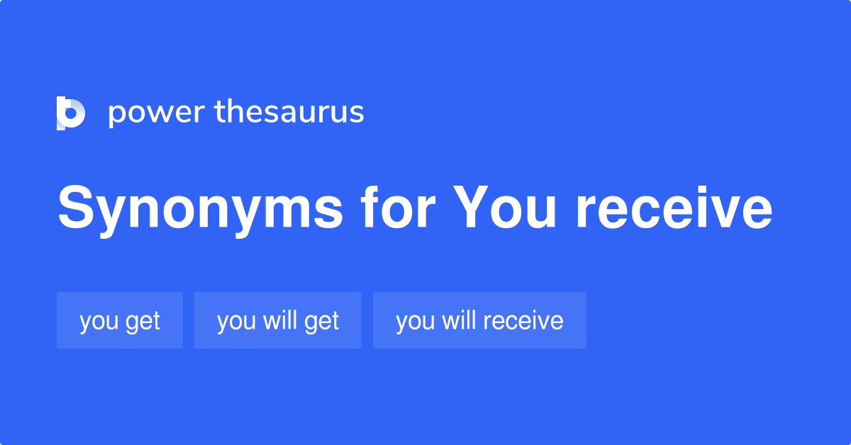 You Receive synonyms - 50 Words and Phrases for You Receive