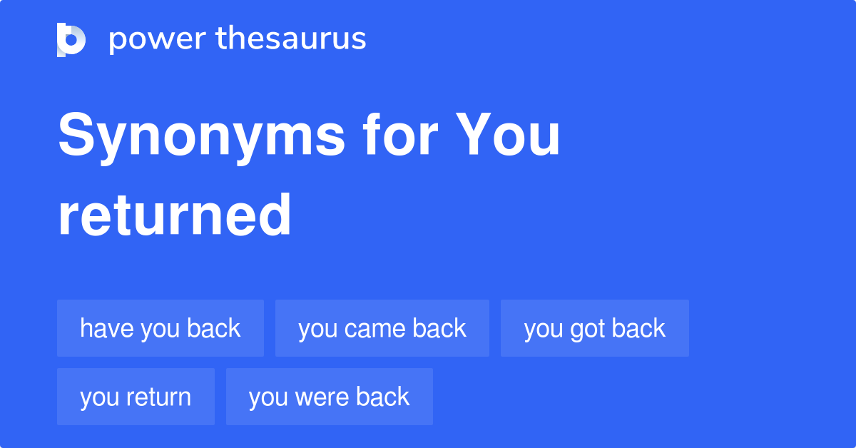 You Returned synonyms - 42 Words and Phrases for You Returned