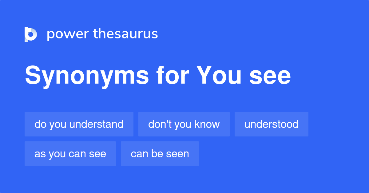 YOU SEE Synonyms: 295 Similar Words & Phrases