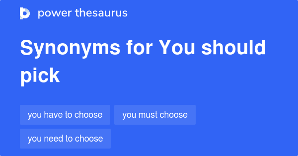 You Should Pick synonyms - 40 Words and Phrases for You Should Pick