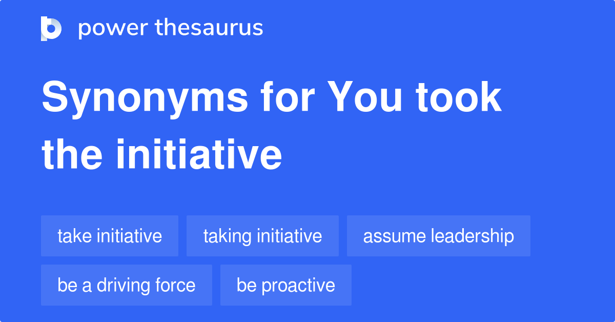 You Took The Initiative synonyms - 123 Words and Phrases for You Took ...