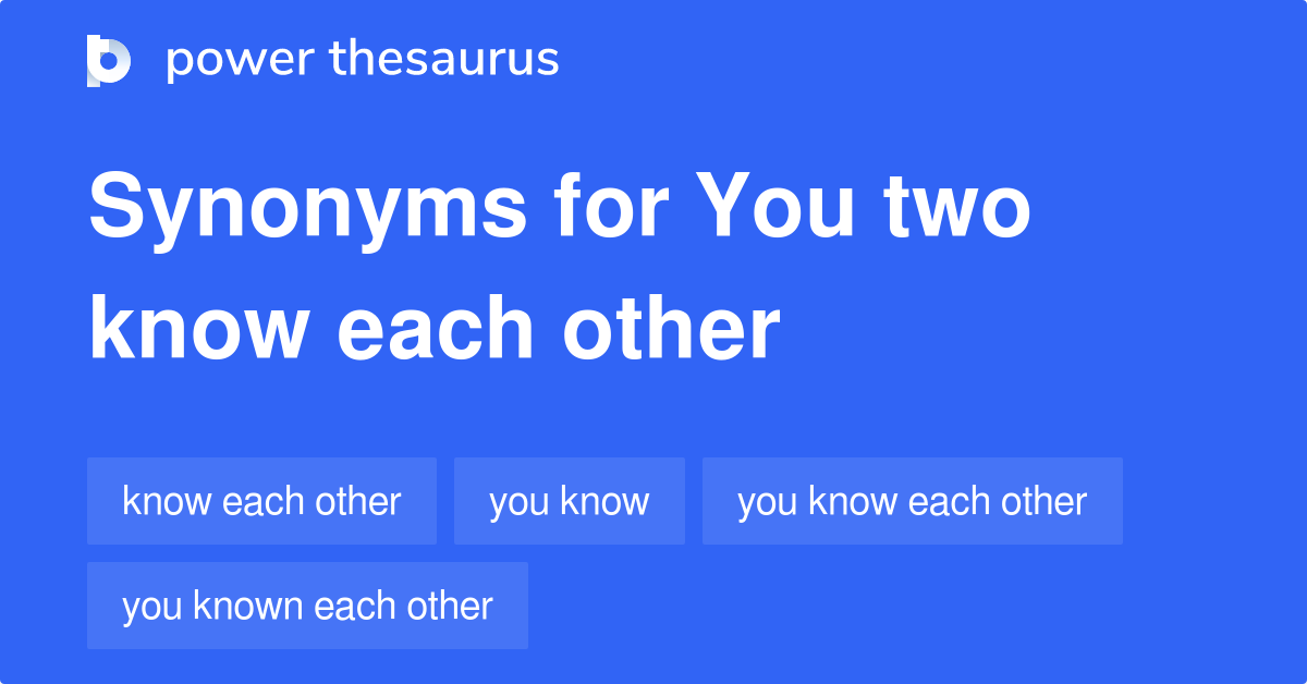 You Two Know Each Other synonyms - 40 Words and Phrases for You Two ...