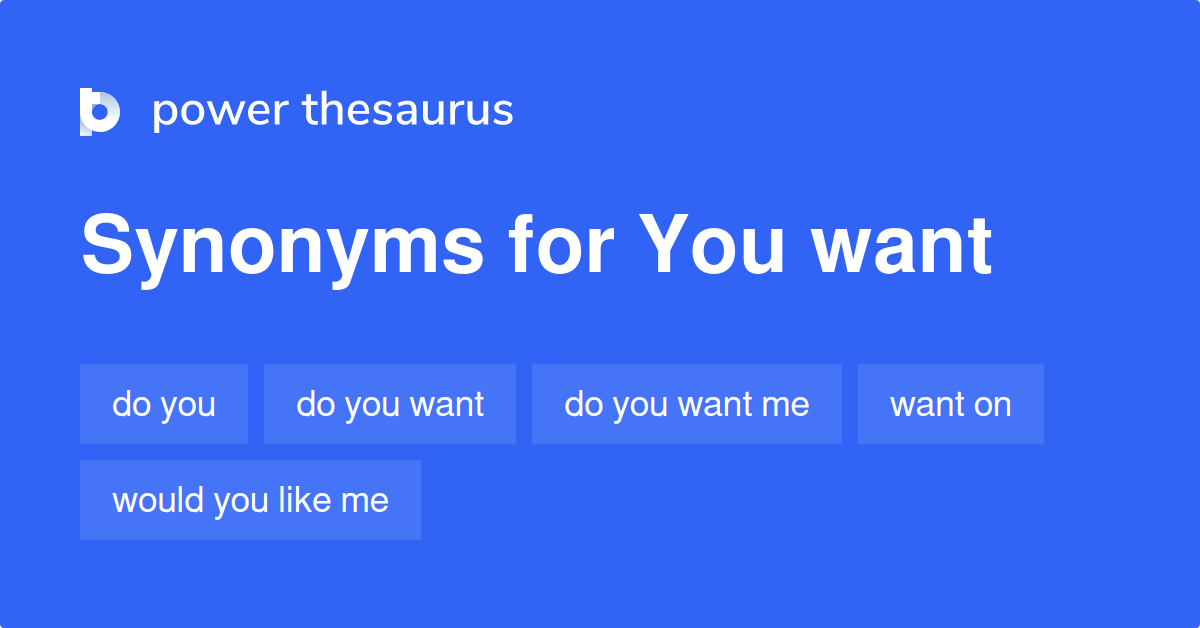 You Want synonyms - 187 Words and Phrases for You Want