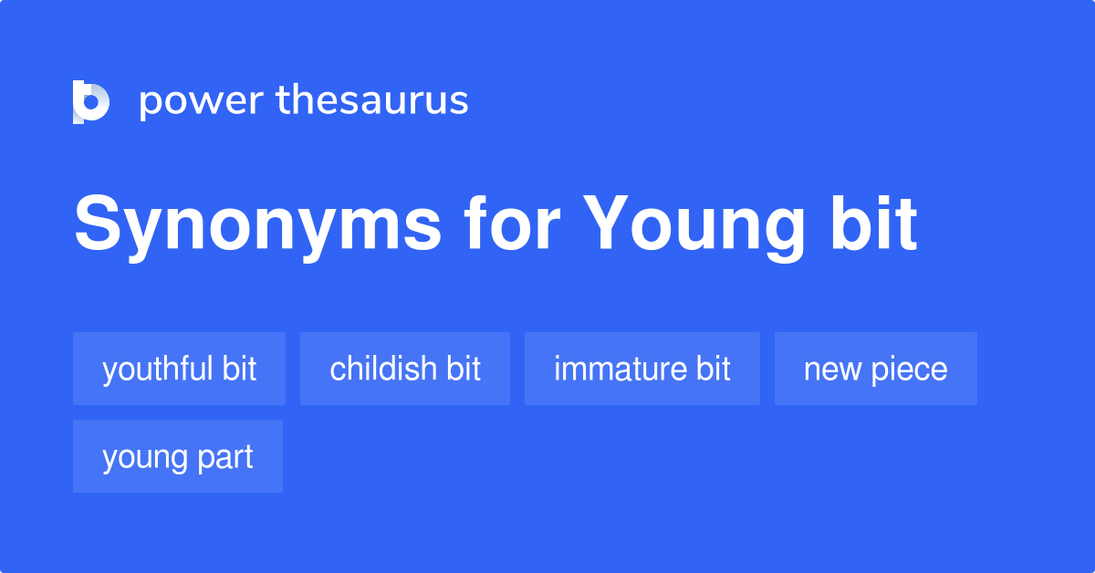 Young Bit synonyms - 11 Words and Phrases for Young Bit