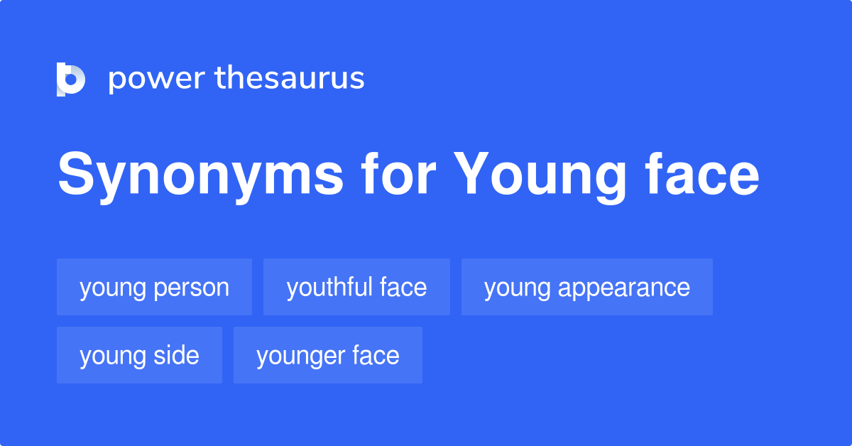 YOUNG FACE Synonyms: 39 Similar Phrases