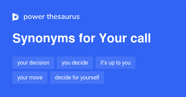 YOUR CALL Synonyms: 128 Similar Words & Phrases