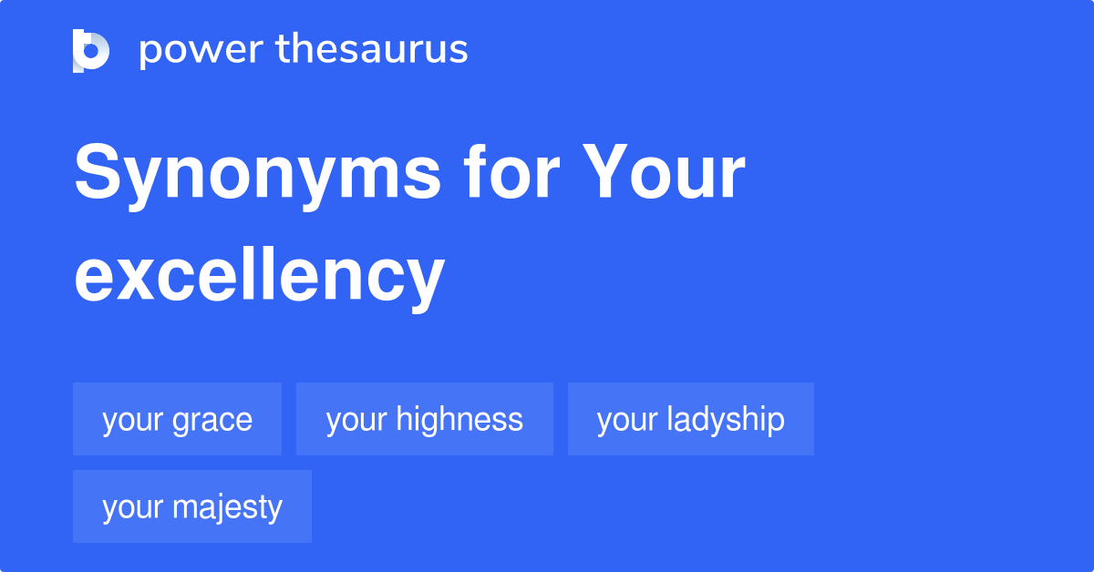 YOUR EXCELLENCY Synonyms: 67 Similar Words & Phrases