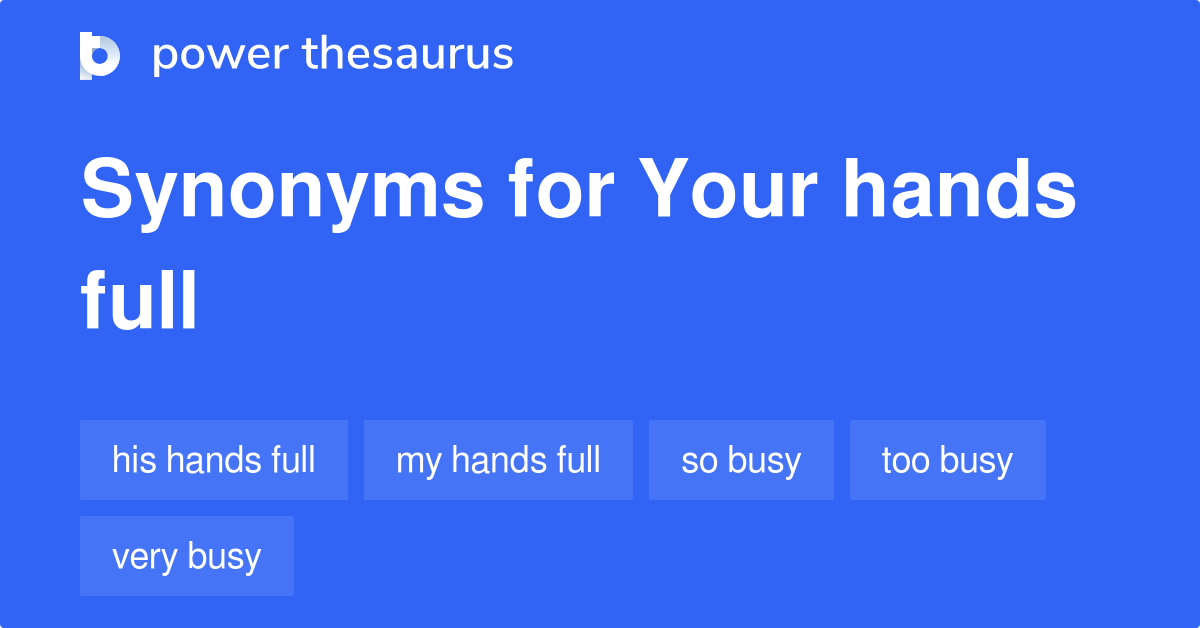 Your Hands Full synonyms - 31 Words and Phrases for Your Hands Full