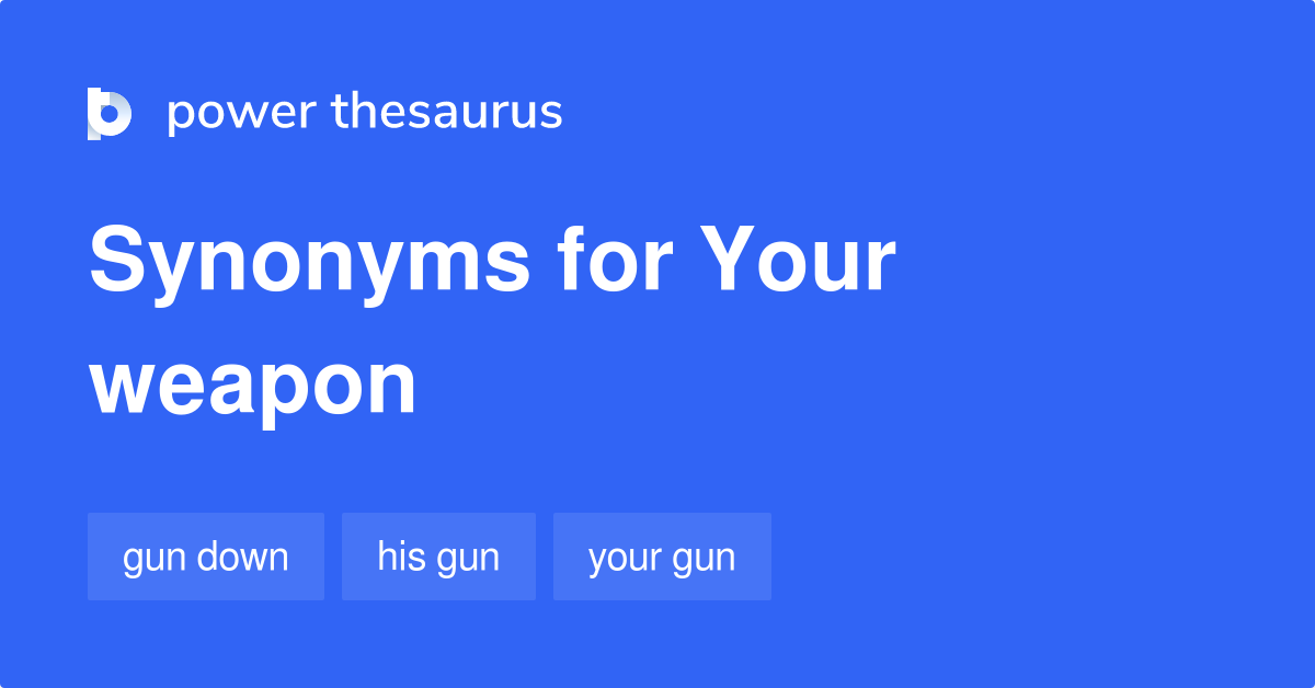 Your Weapon synonyms - 35 Words and Phrases for Your Weapon