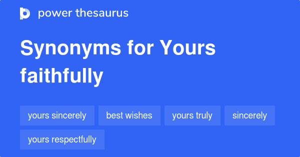 YOURS FAITHFULLY Synonyms: 242 Similar Words & Phrases