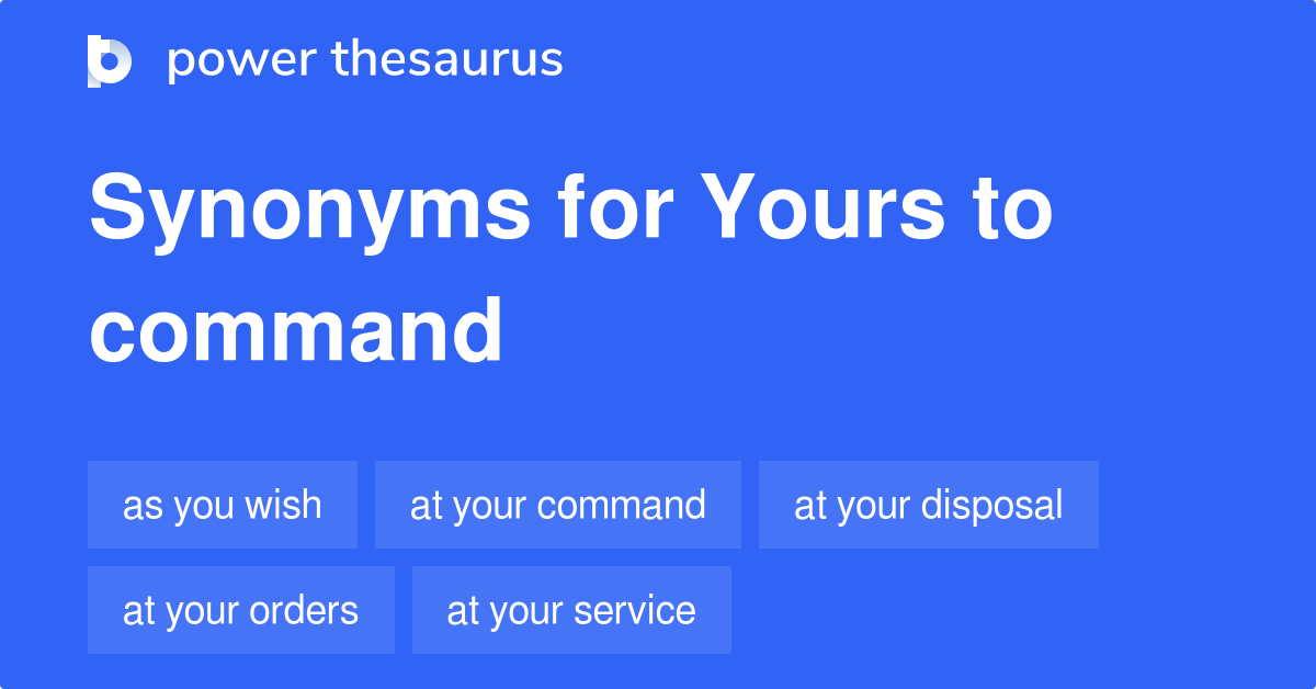 Yours To Command synonyms - 28 Words and Phrases for Yours To Command